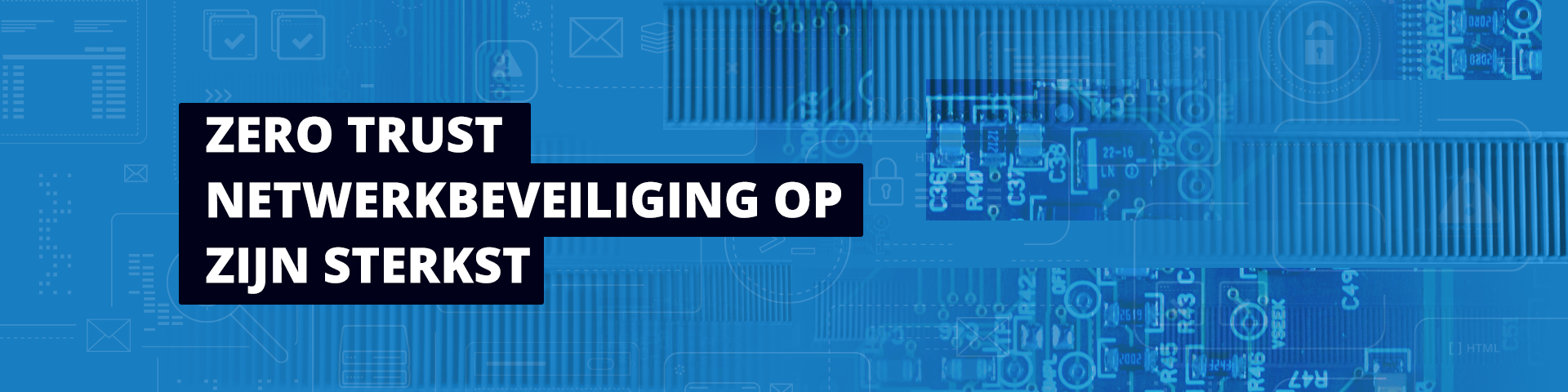 Blog - Zero Trust - netwerkbeveiliging op zijn strengst